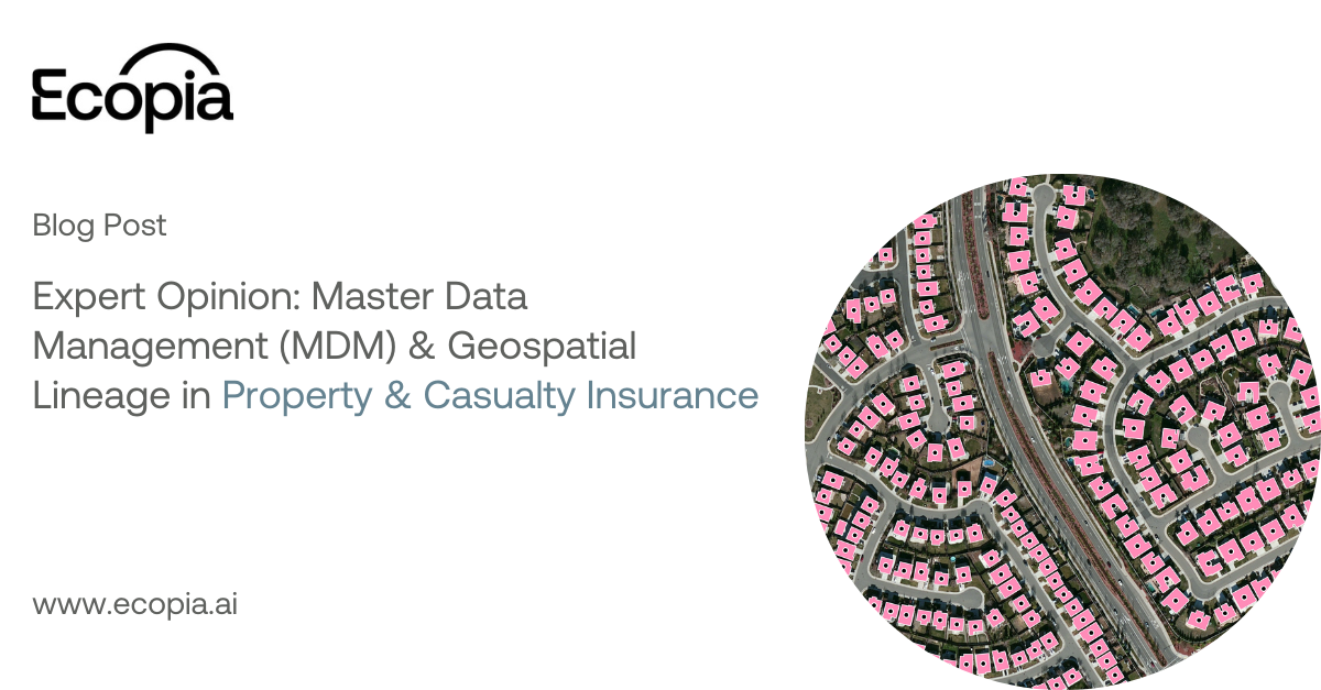 Expert Opinion: MDM & Geospatial Lineage in P&C Insurance — Ecopia AI